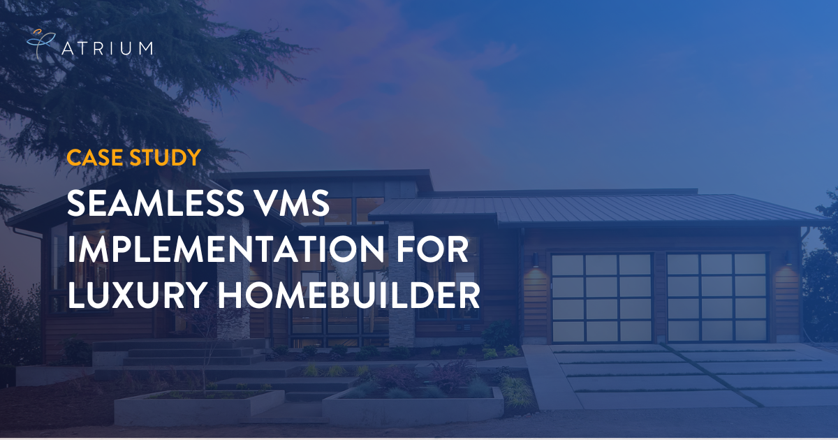 Case Study: VMS Implementation for Luxury Homebuilder | AtriumWORKS™